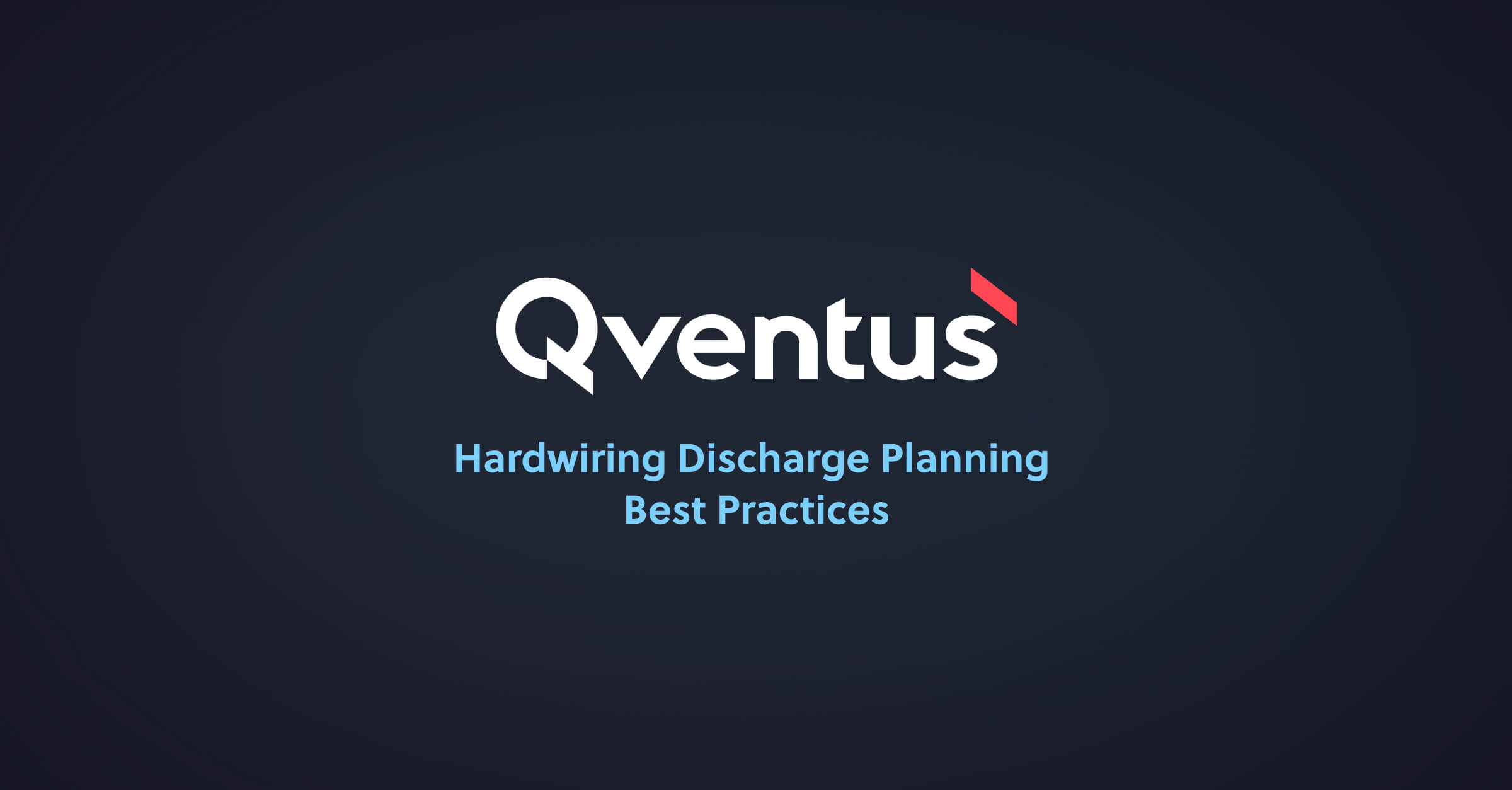 Hardwiring Discharge Planning Best Practices | Qventus